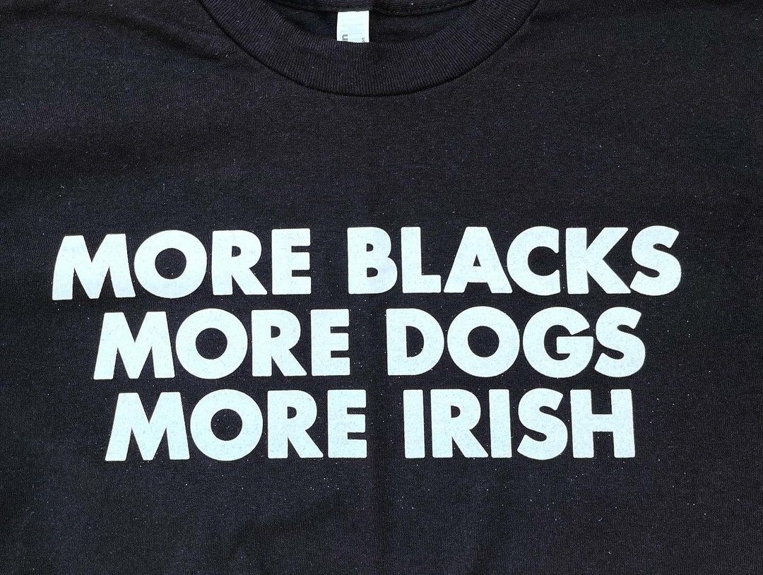 MORE Tee More Blacks More Dogs More Irish - Etsy