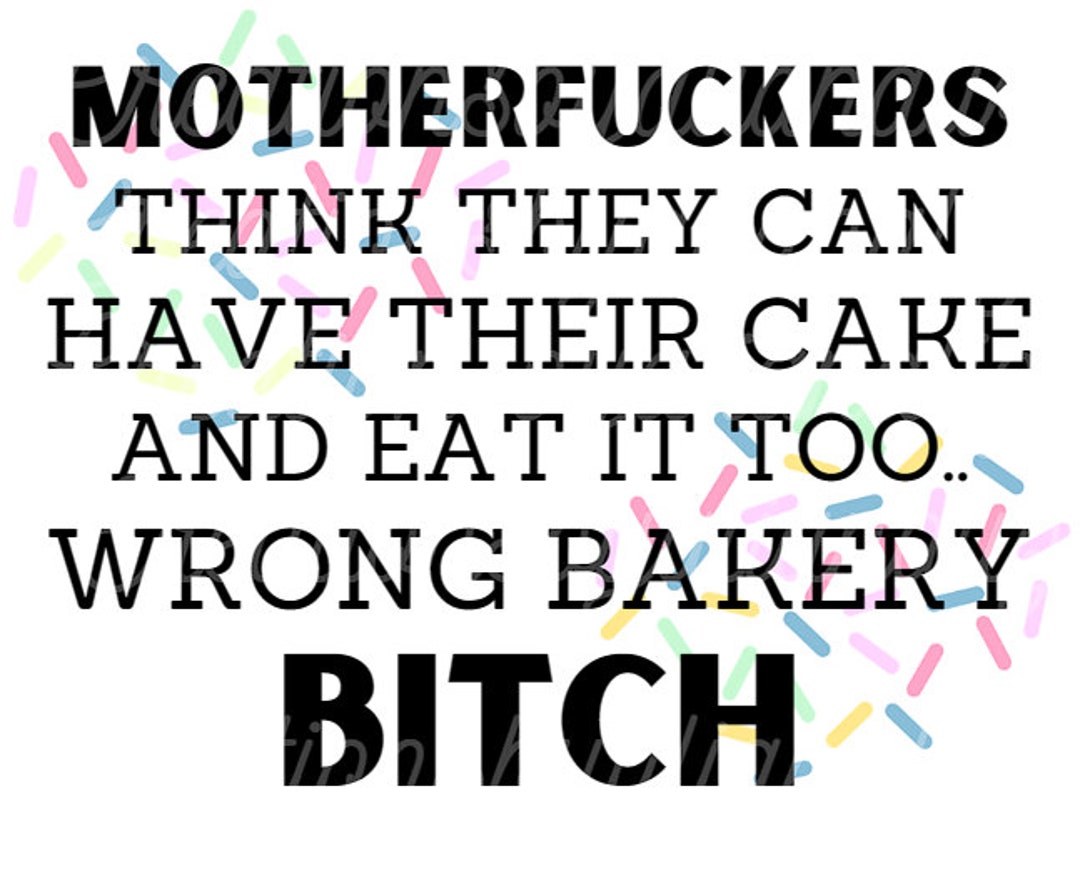 Have Their Cake & Eat It Too Design | Wrong Bakery Bitch | Funny Shirt ...