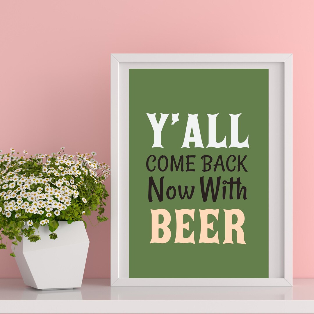Y'all Come Back Now With Beer Poster Sarcastic Wall Art Printable ...