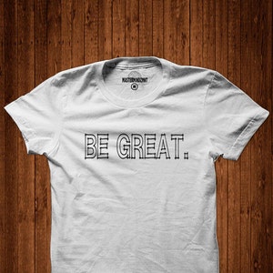 Be Great, Graduation Gift, Unisex Gift, Gym T-shirt, Inspirational T ...