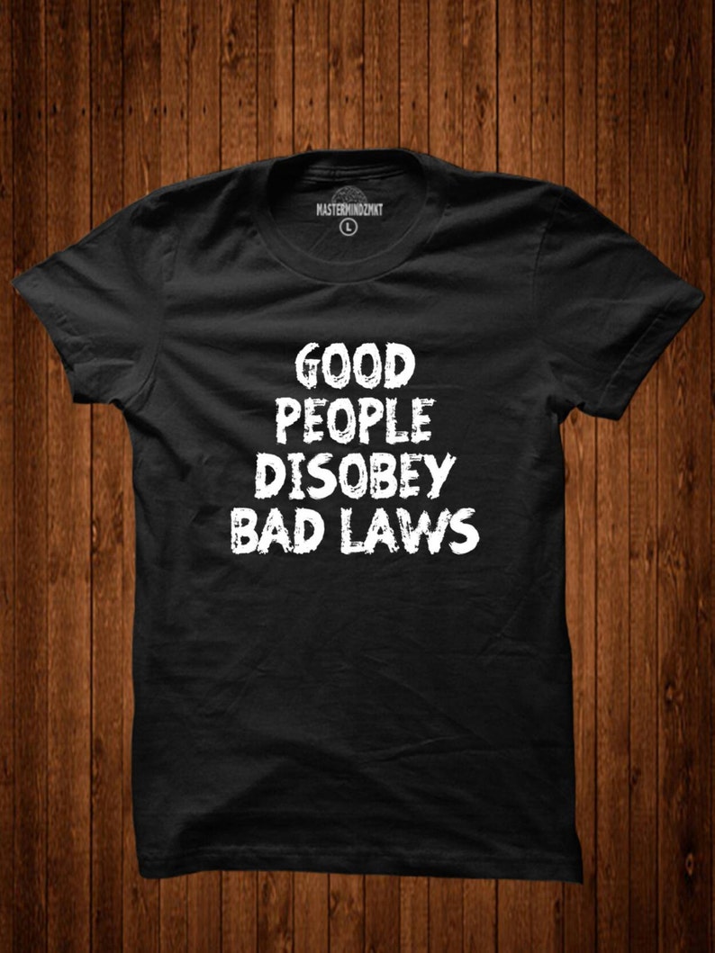 Good People Disobey Bad Laws political shirt inspirational | Etsy