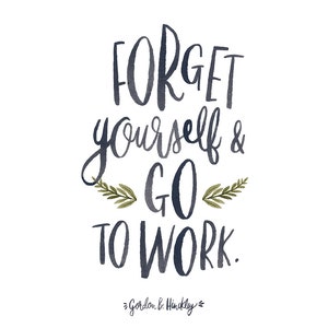 Forget Yourself & Go to Work Hand Lettered Art Print // Gordon B ...