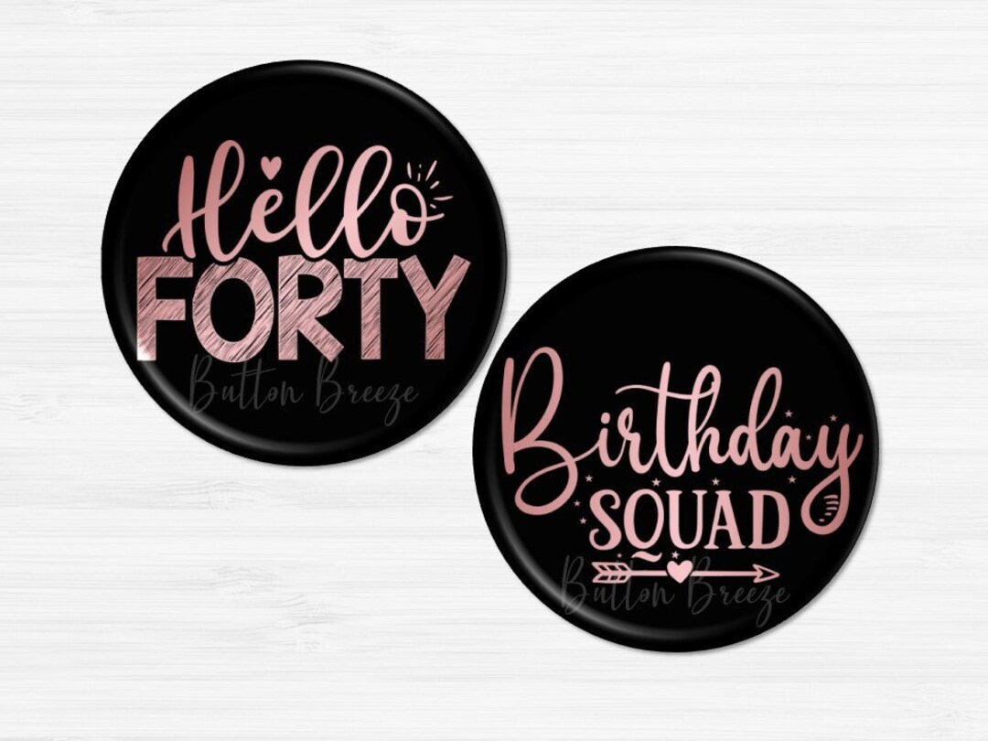 40th Birthday Buttons, Hello 40, Birthday Party Favors, Birthday Squad ...