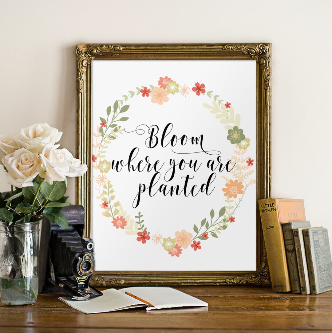 Inspirational Quote, Printable Art, Bloom Where You Are Planted ...