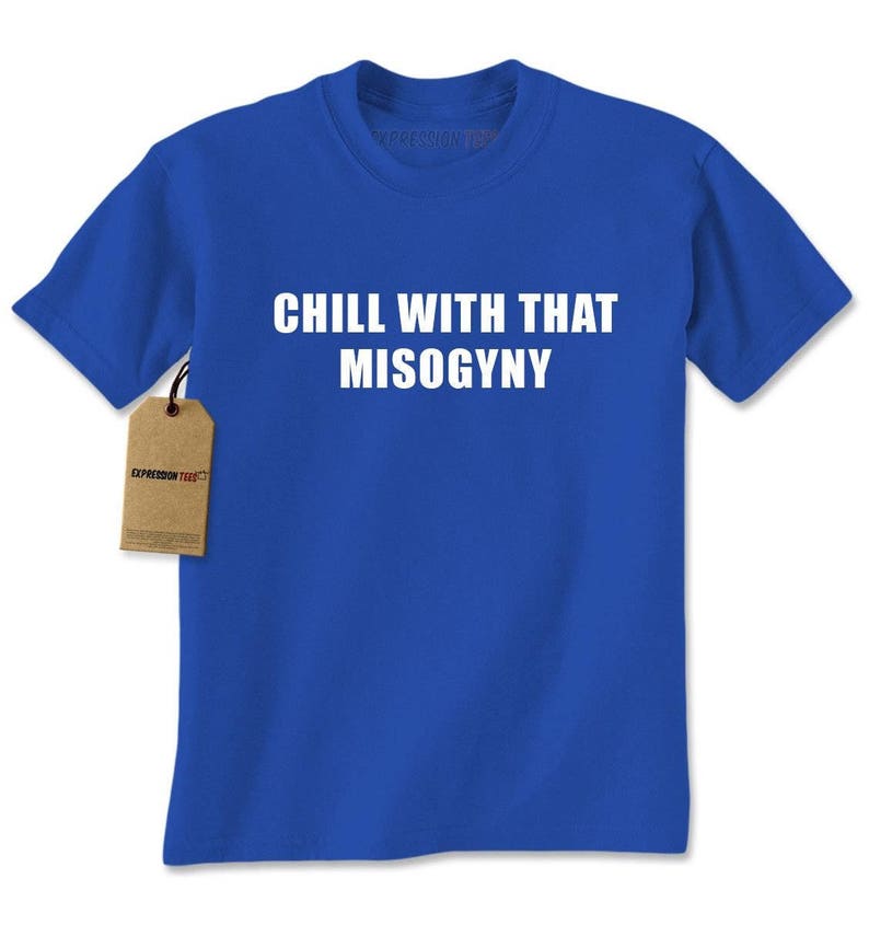Chill With That Misogyny Mens T Shirt Etsy