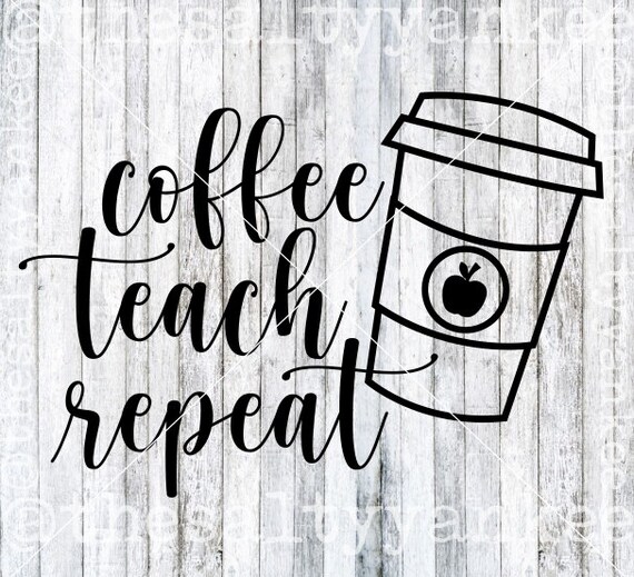 Coffee Teach Repeat Teacher Appreciation SVG File Download | Etsy