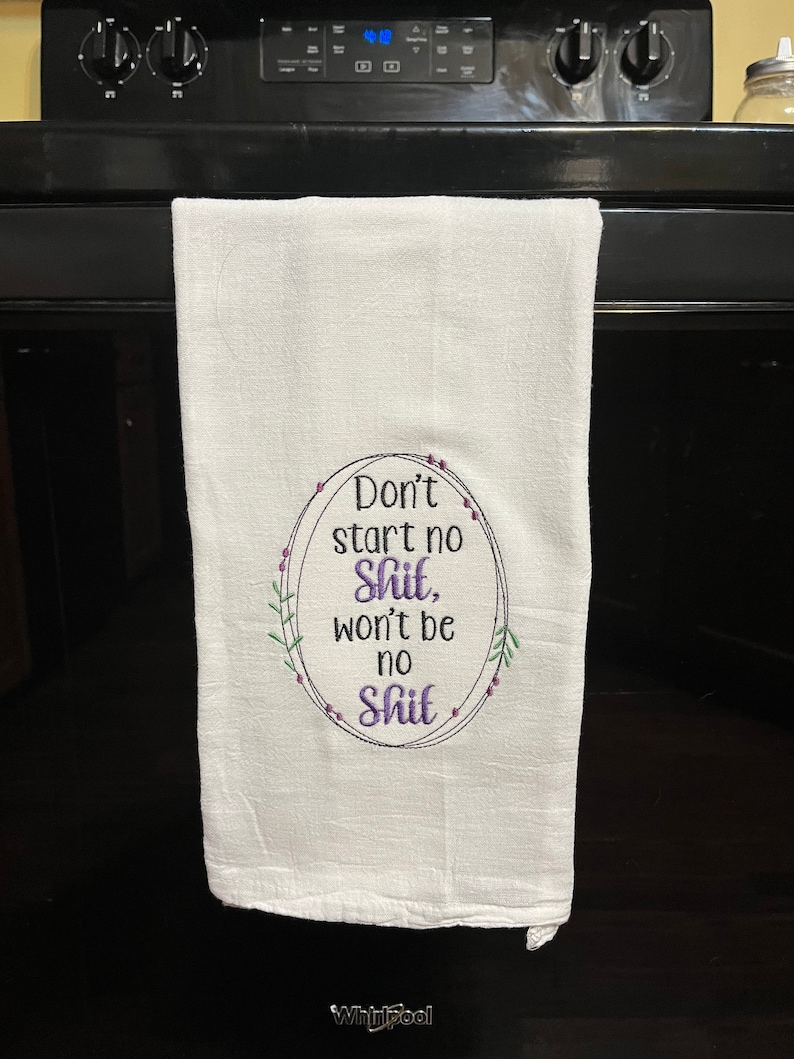 Dont Start No Shit Wont Be No Shit Embroidered Flour Sack - Etsy