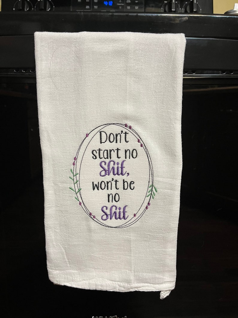 Dont Start No Shit Wont Be No Shit Embroidered Flour Sack - Etsy