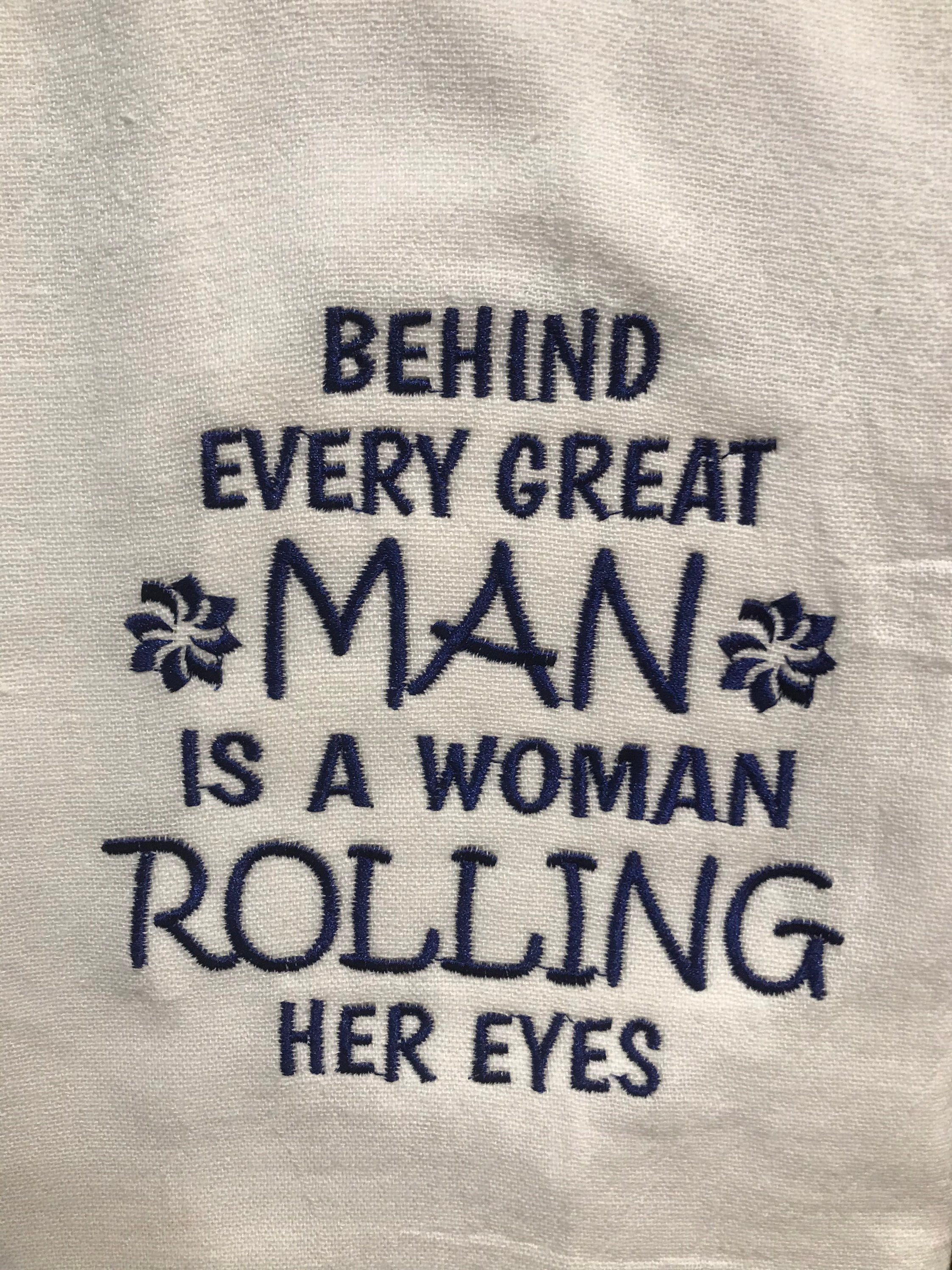 Behind Every Great Man is a Woman Rolling Her Eyes Embroidered Flour ...