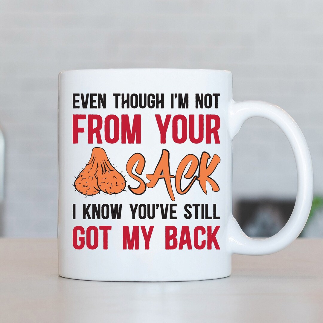 Even Though I'm Not From Your Sack I Know You've Still Got My Back Mug ...