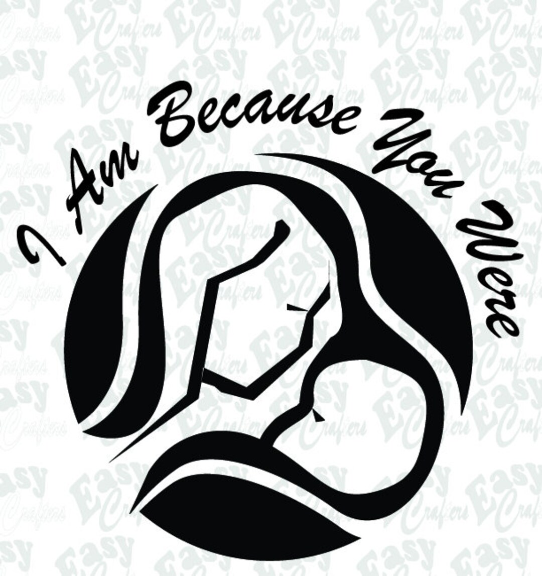 I Am Because You Were - SVG File, Mother, Dxf, Png, Cricut Cut File ...
