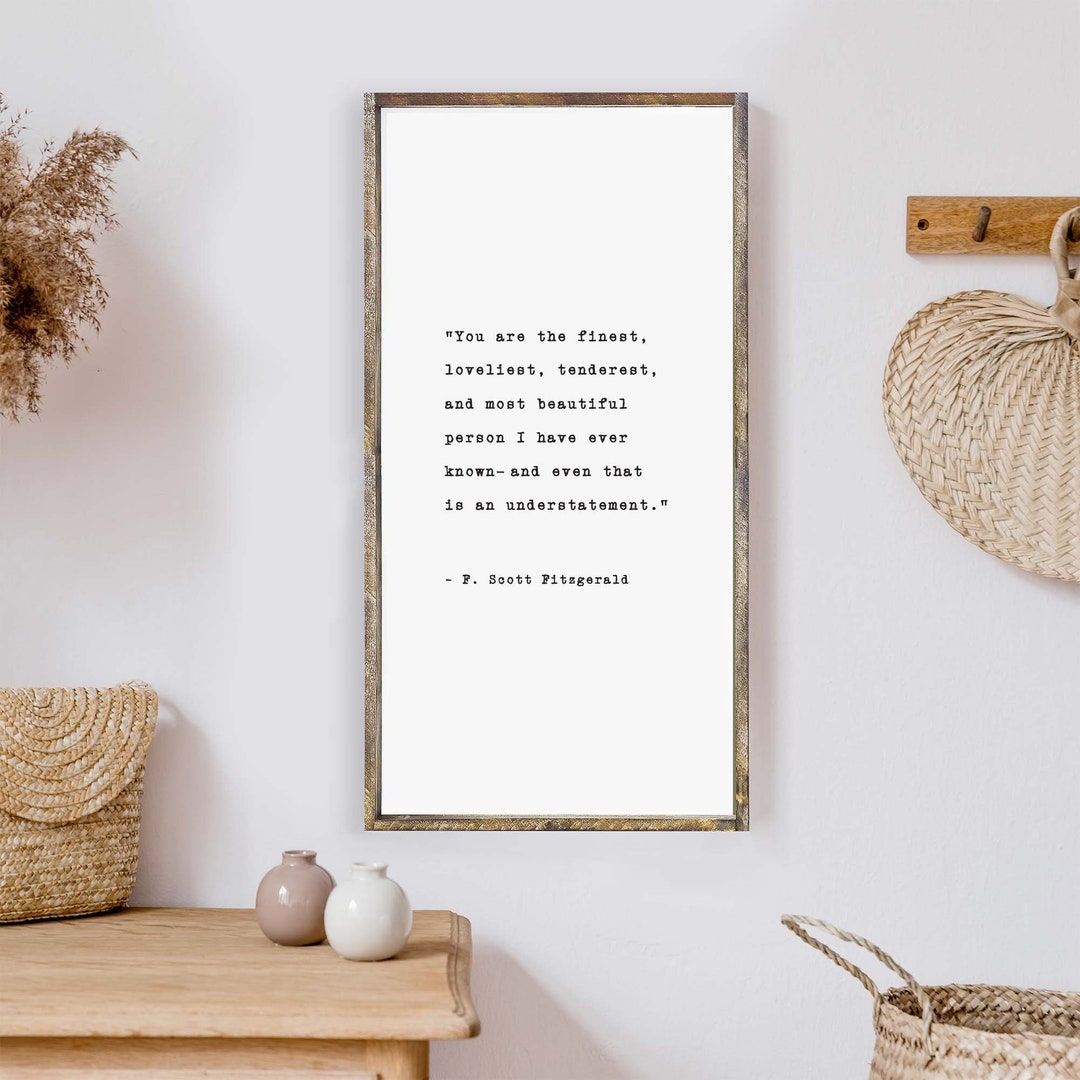 You Are the Finest, Loveliest, Tenderest Framed Wood Sign. F Scott ...