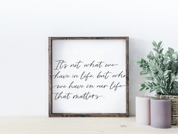 It's Not What We Have In Life But Who We Have In Our Life | Etsy