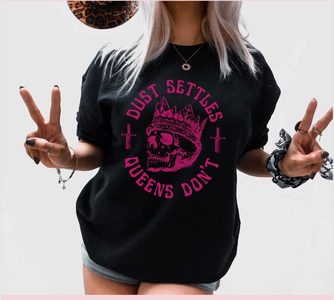 Dust Settles Queens Dont Feminist Sweater Goblincore Shirt Skeleton ...