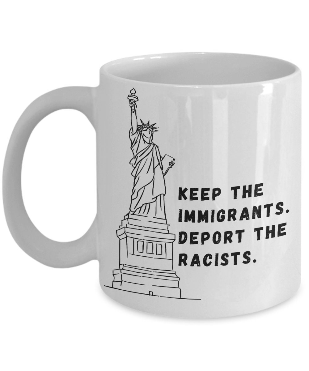 Keep the Immigrants Deport the Racists Mug Immigration Coffee Cup ...