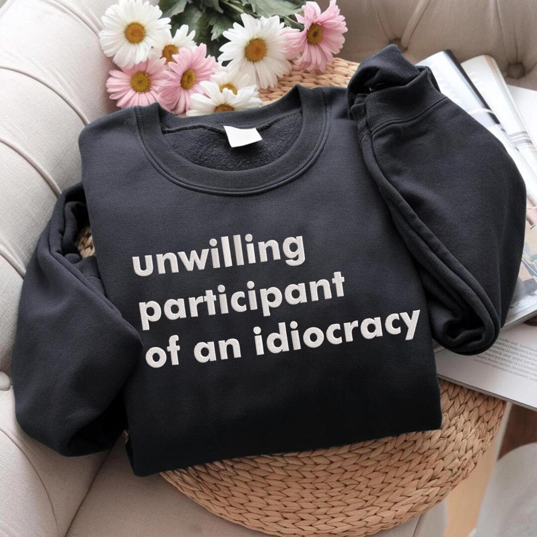 Embroidered Unwilling Participant of an Idiocracy Shirt, Kakistocracy ...