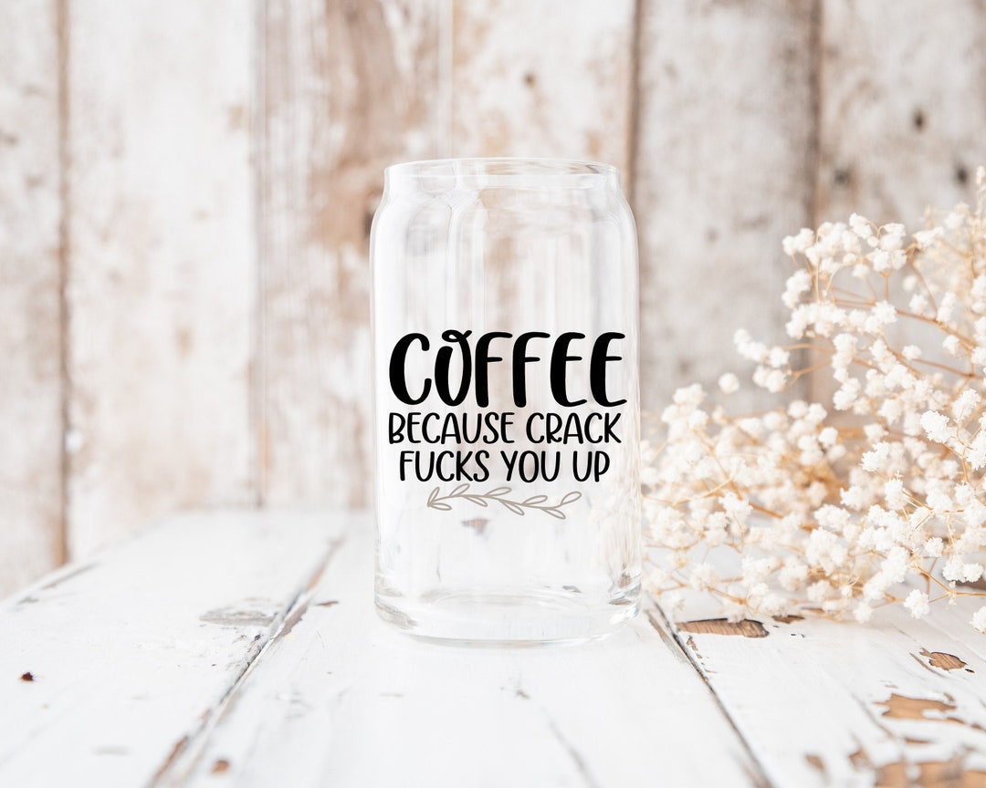 Funny Iced Coffee Glass, Adult Humor, Coffee Because Crack Fucks You Up ...