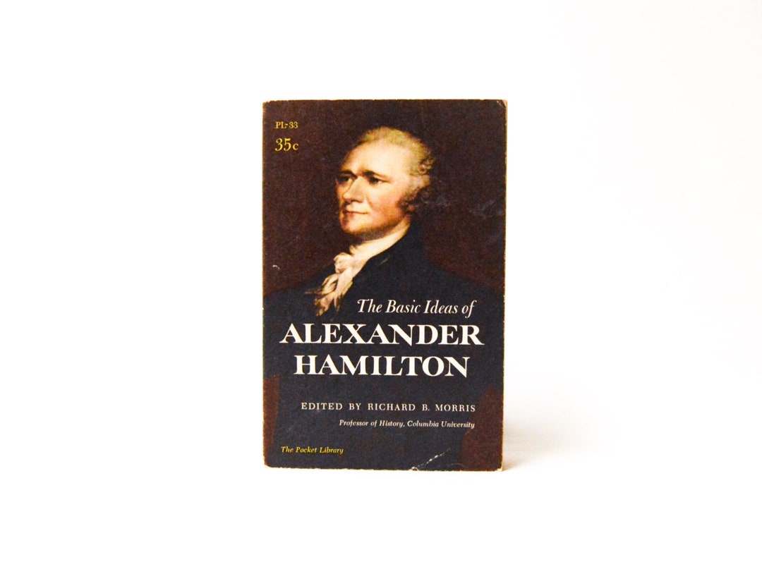 Basic Ideas of Alexander Hamilton (1957) Edited by Richard B. Morris ...