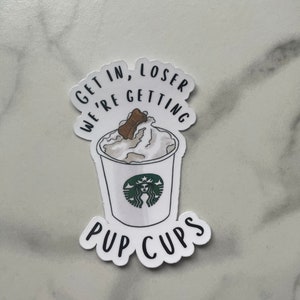 Pupcup Sticker - “get in Loser, We’re Getting Pupcups” Dog Sticker - Etsy