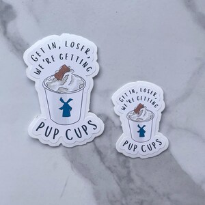 Pupcup Sticker - “get in Loser, We’re Getting Pupcups” Dog Sticker - Etsy