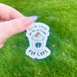 Pupcup Sticker - “get in Loser, We’re Getting Pupcups” Dog Sticker - Etsy