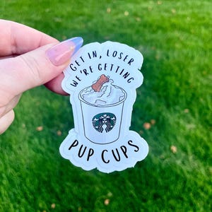 Pupcup Sticker - “get in Loser, We’re Getting Pupcups” Dog Sticker - Etsy