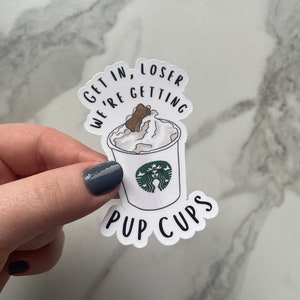 Pupcup Sticker - “get in Loser, We’re Getting Pupcups” Dog Sticker - Etsy