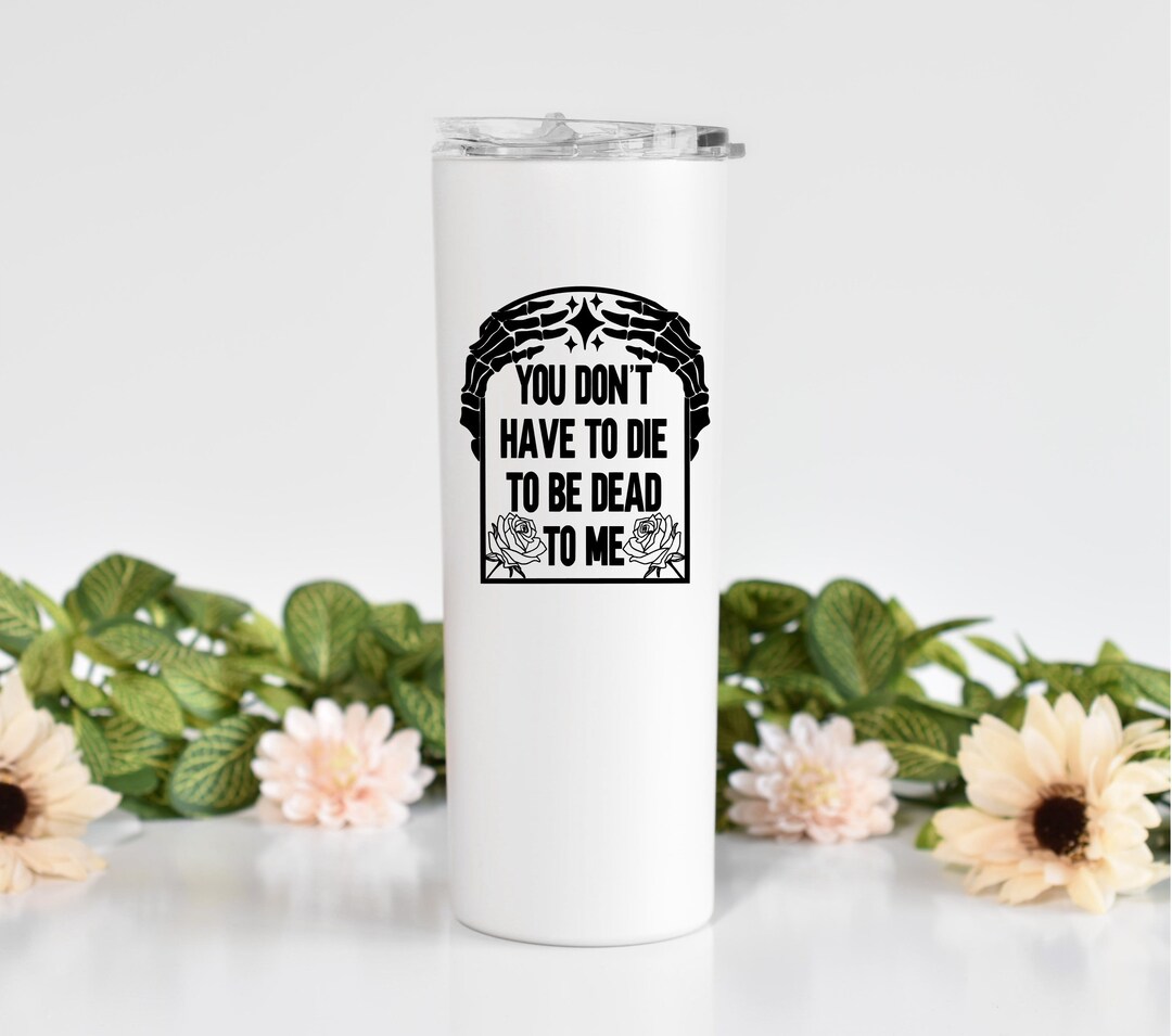 You Don't Have to Die to Be Dead to Me, Skinny Tumbler, Halloween Mom ...