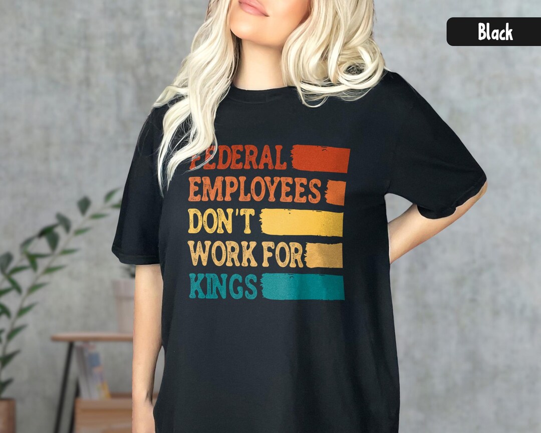 Pro Worker Rights Shirt, Federal Employees Don’t Work for Kings ...