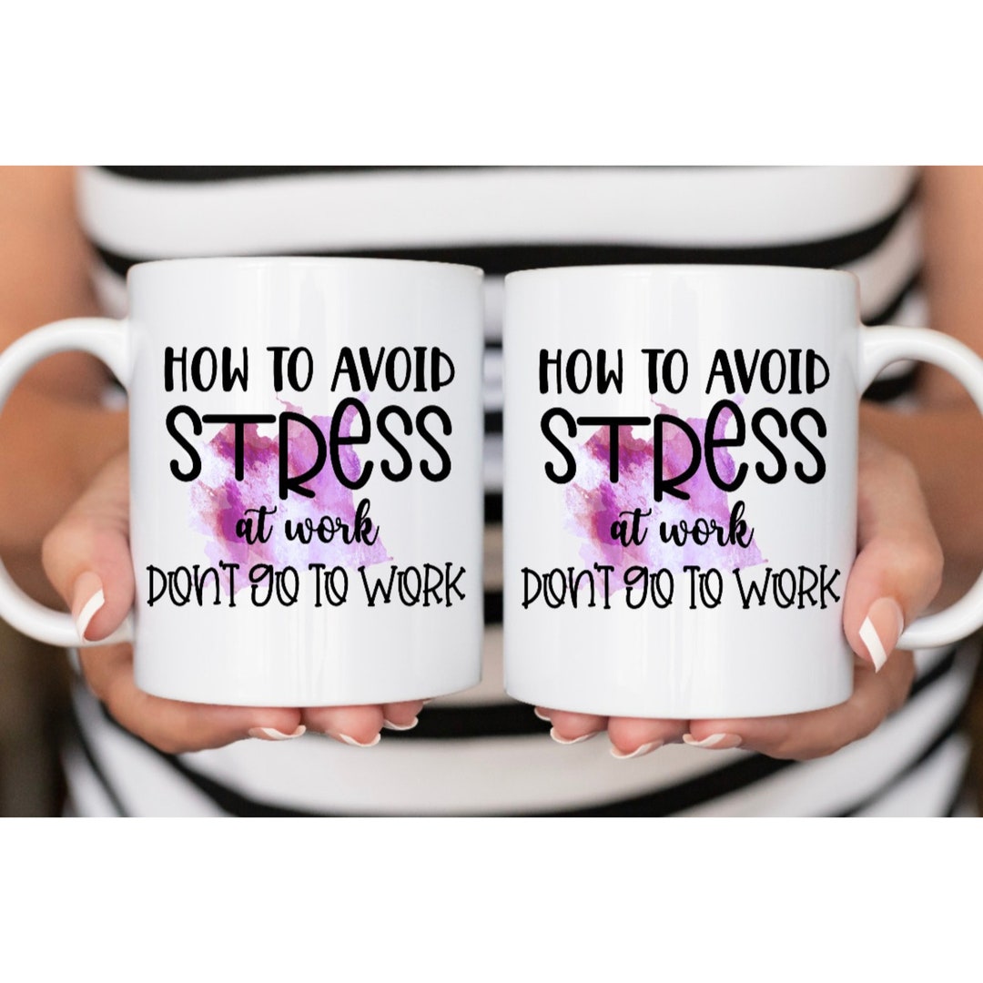 How to Avoid Stress at Work Don't Go to Work Mug, 15 Oz 11 Oz Coffee ...