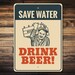 Save Water Signs, Drink Beer Signs, Beer Drinkers Here, Custom Drinking ...