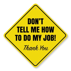 Don't Tell Me How to Do My Job Sign, Caution Job Sign, Funny Caution ...