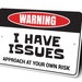 I Have Issues Sign, I Have Big Issues, Warning Issues Here, We Have ...