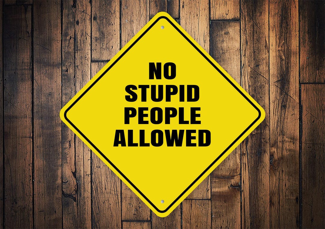 No Stupid People Allowed Sign, Funny No Stupid Allowed, Caution Sign ...