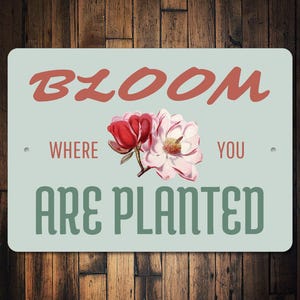 Bloom Where You Are Planted Sign, Flower Decor, Flower Garden Sign ...