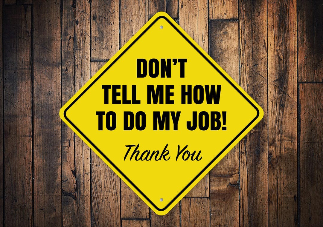 Don't Tell Me How to Do My Job Sign, Caution Job Sign, Funny Caution ...