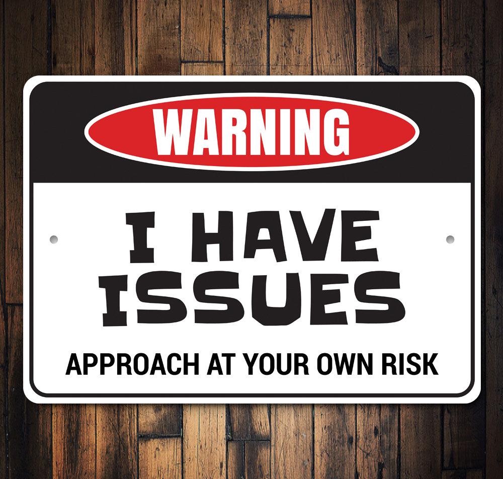 I Have Issues Sign, I Have Big Issues, Warning Issues Here, We Have ...