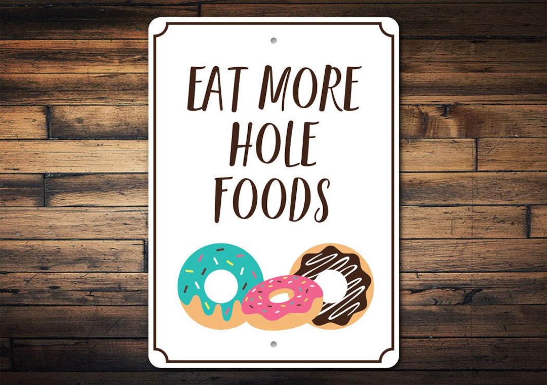 Eat More Hole Foods Sign, Funny Donut Sign, Donut Lovers, Funny Signs ...