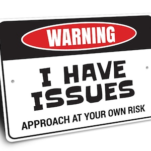 I Have Issues Sign, I Have Big Issues, Warning Issues Here, We Have ...