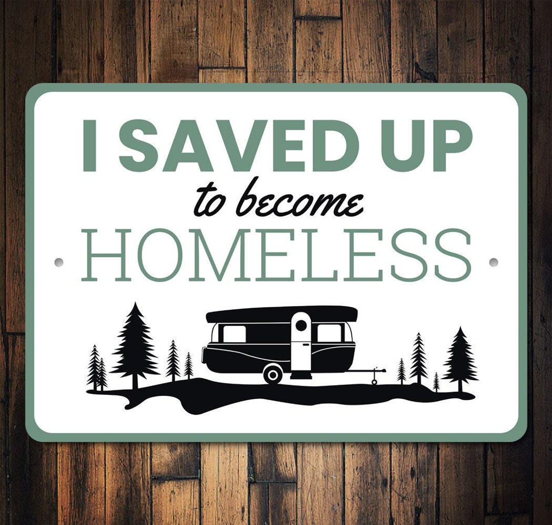 I Save up to Become Homeless Sign, Camper Trailer, Motorhome Sign ...