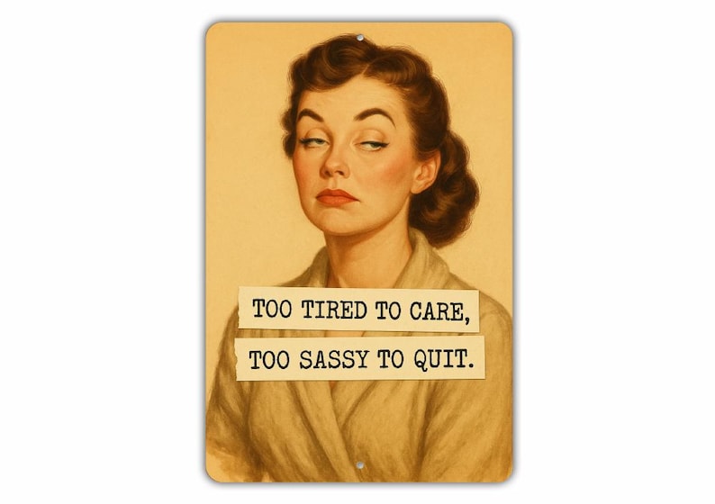 Too Tired to Care Too Sassy to Quit Metal Sign, Funny Retro Wall Art ...