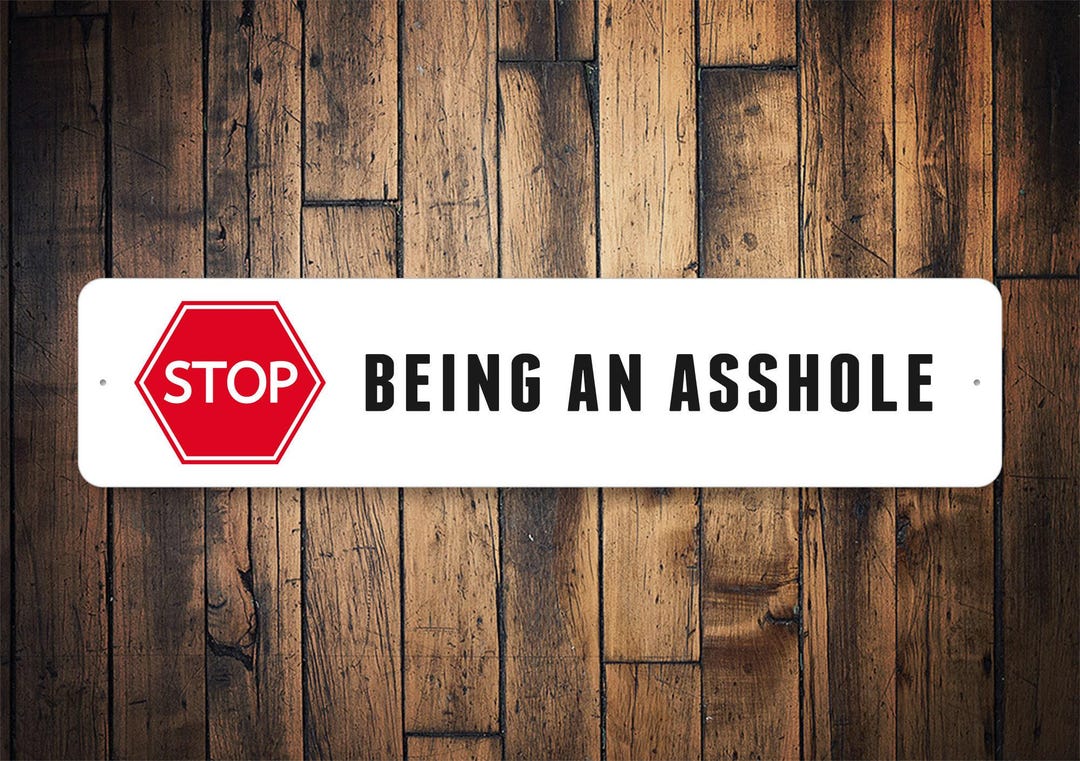 Stop Being an Asshole Sign, Asshole Sign, Comedy Sign, Humor Decor ...