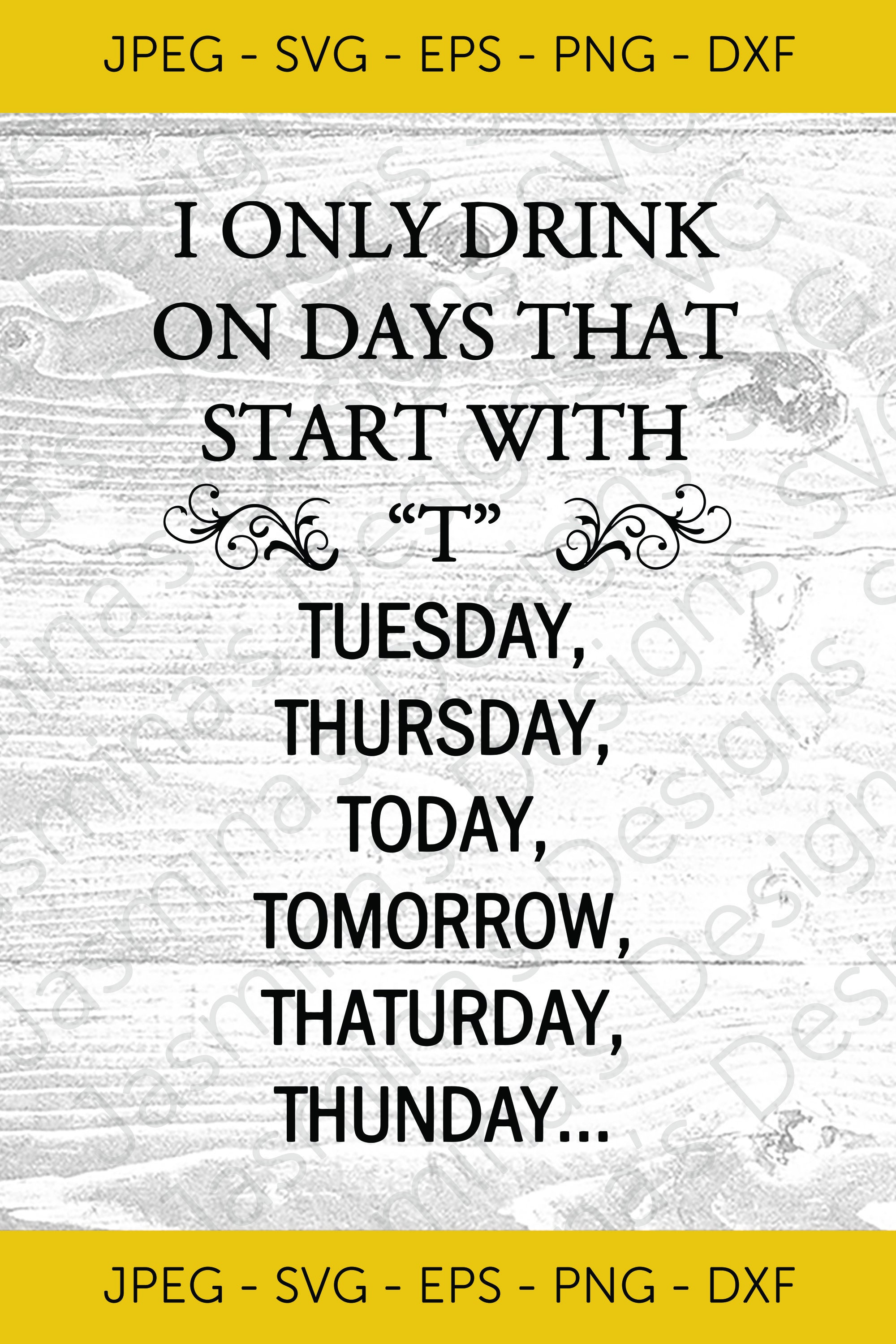 I Only Drink on Days That Start With T Tuesday, Funny Drinking, Instant Download, Image Cut File ...