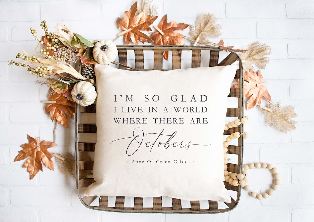 I'm so Glad I Live in A World Where There Are Octobers * Pillow Cover ...