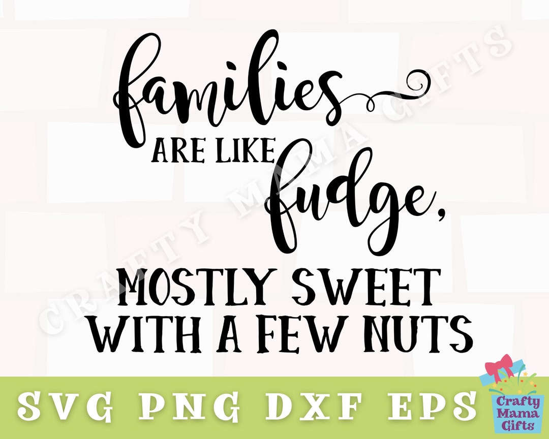 Families Are Like Fudge Mostly Sweet With A Few Nuts Svg, Funny Family ...