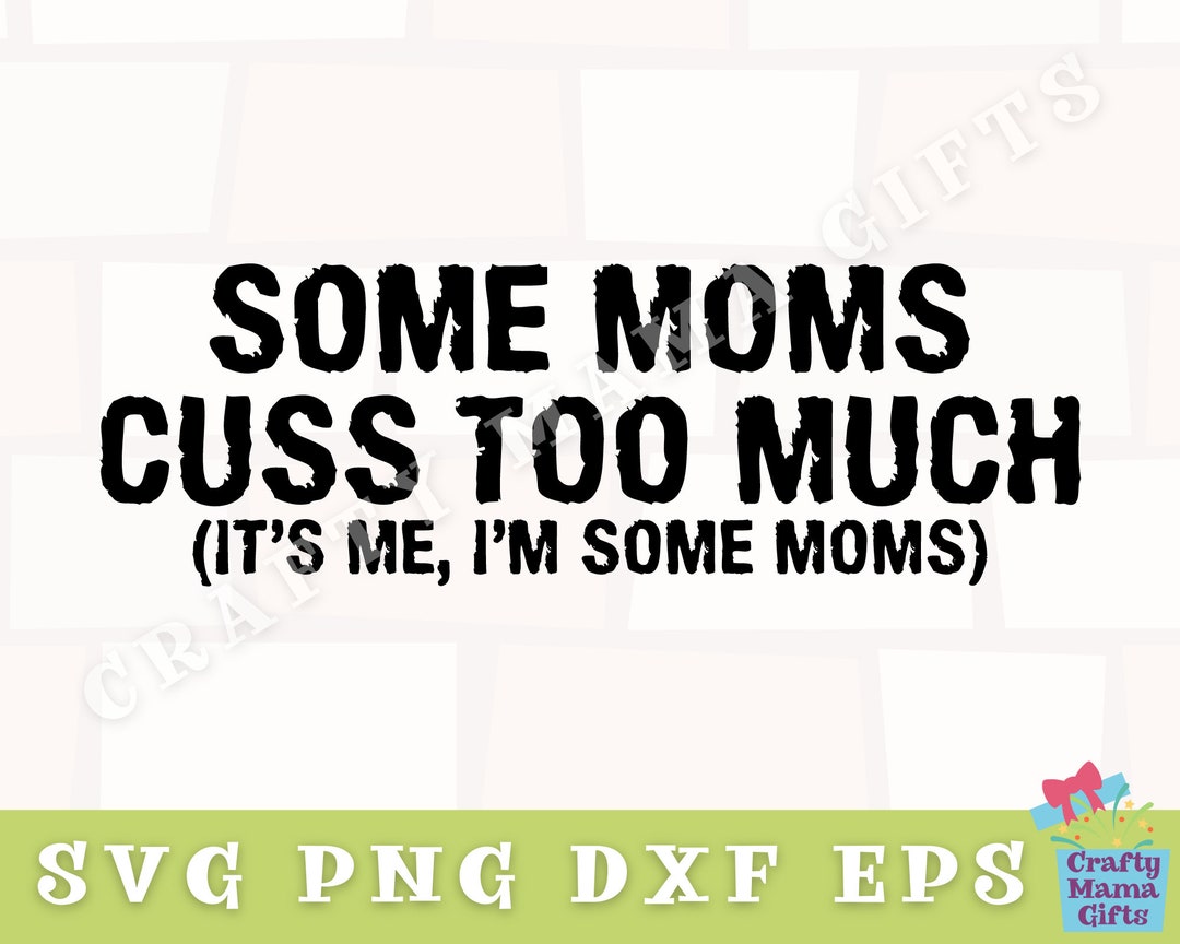 Some Moms Cuss Too Much That's Me I'm Some Moms Svg, Funny Mom Quote ...