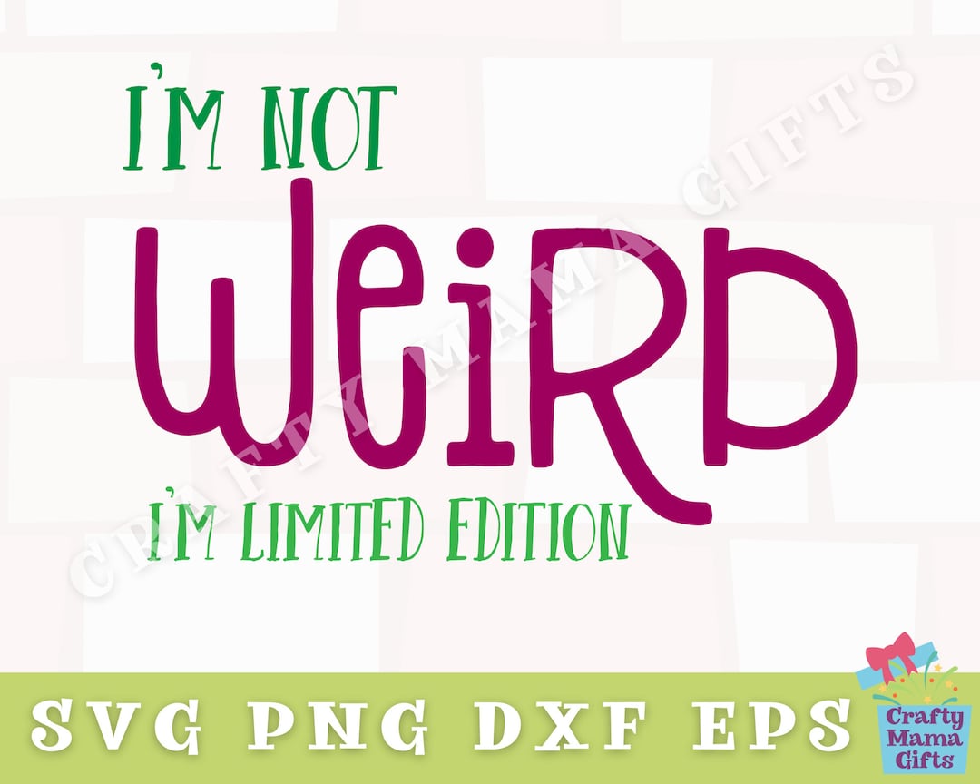I'm Not Weird I'm Limited Edition Svg, Weird Quote Svg, Weird Svg, Svg ...