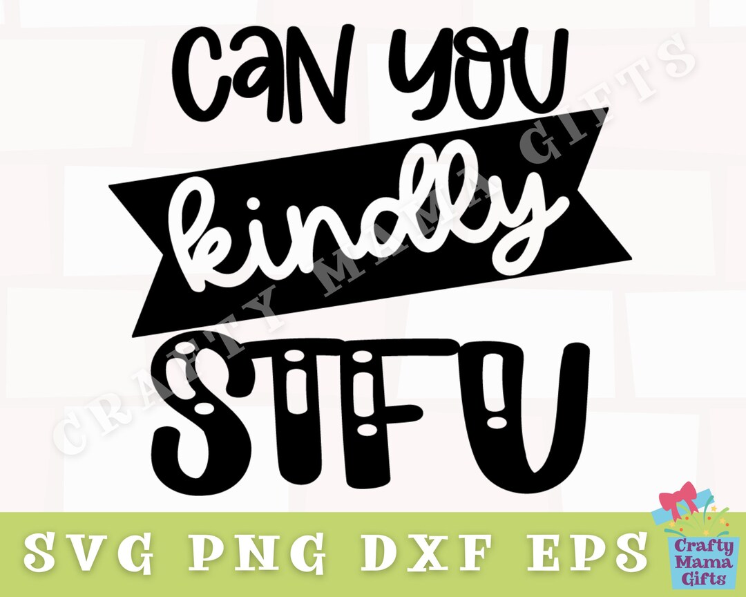 Can You Kindly STFU Svg, Sarcastic Svg, Funny Svg Files for Cricut ...