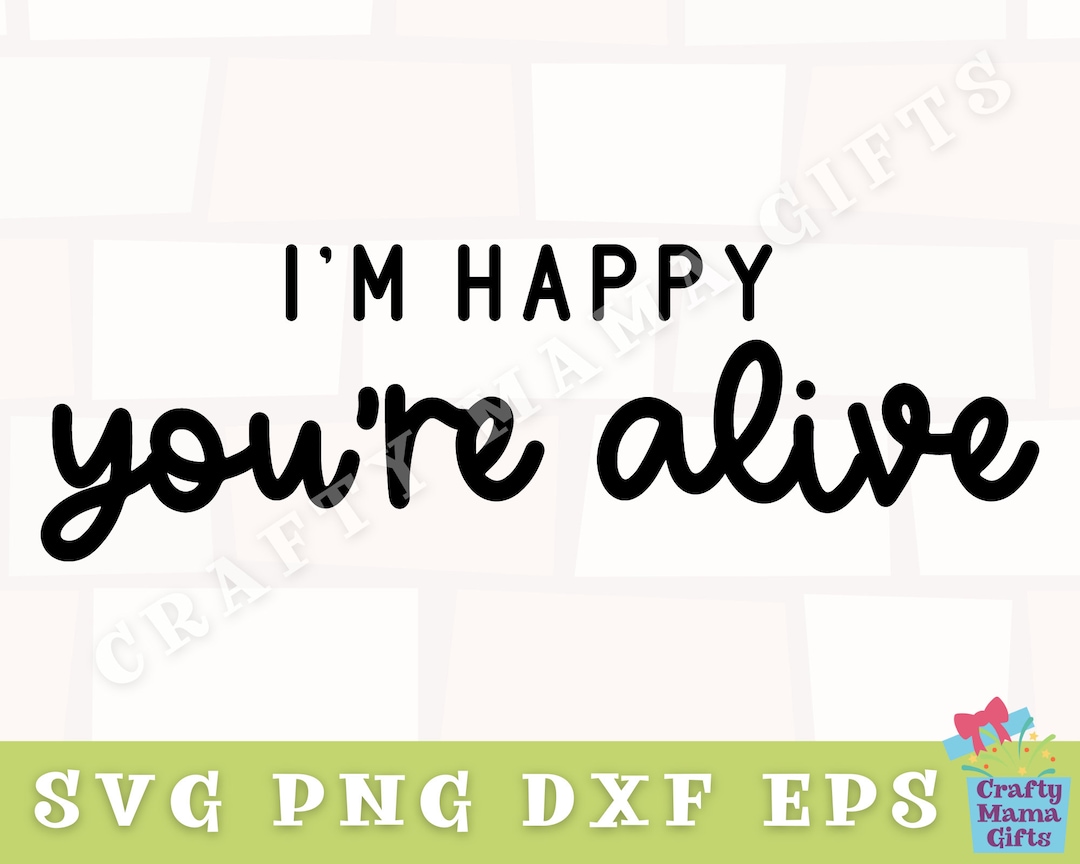 I'm Happy You're Alive Svg Inspirational Svg - Etsy