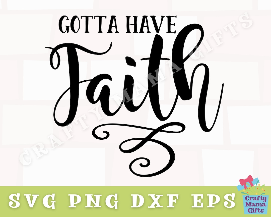 Gotta Have Faith SVG, Inspirational SVG, Christian SVG, Religious SVG, Christian Quote SVG ...